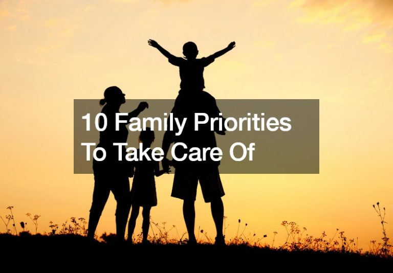10 Family Priorities To Take Care Of - The Good Neighborhood
